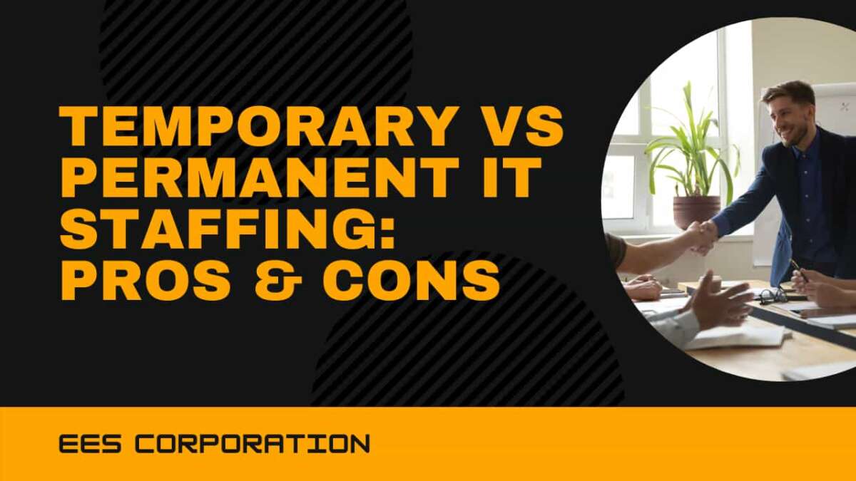 Temporary vs Permanent IT Staffing: Pros & Cons - EES Corporation